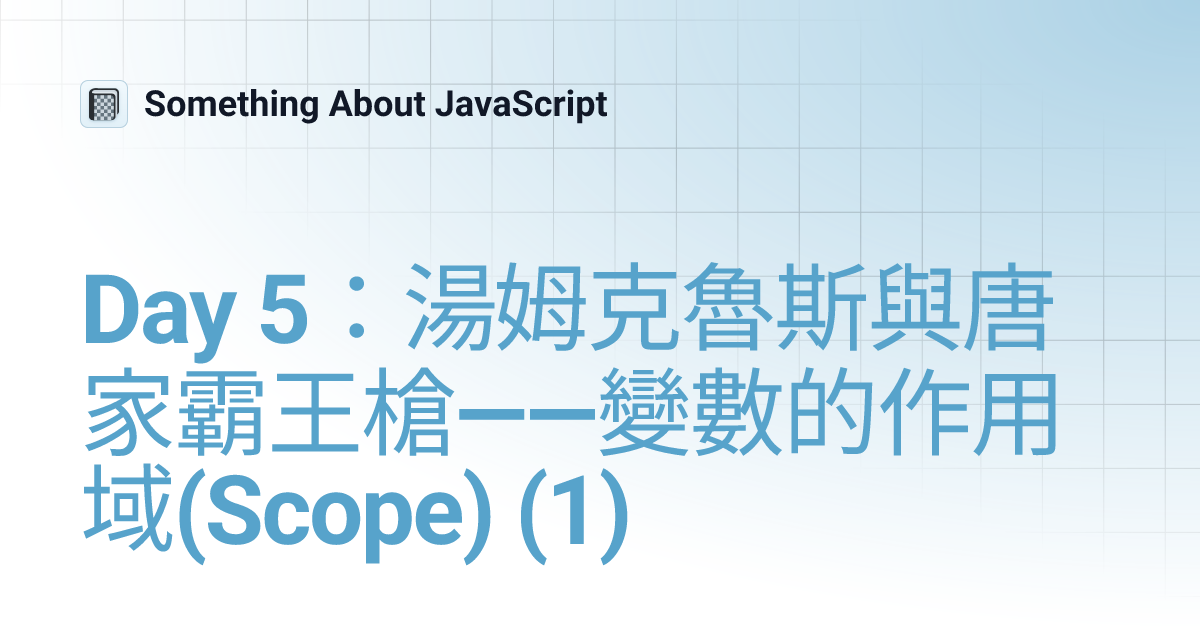 Day 5：湯姆克魯斯與唐家霸王槍——變數的作用域(Scope) (1) | Something About JavaScript